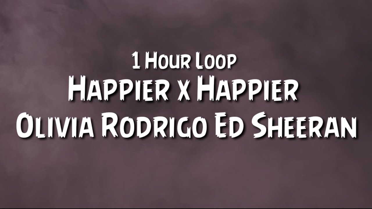 Happier x Happier - Olivia Rodrigo And Ed Sheeran {1 Hour Loop} - YouTube