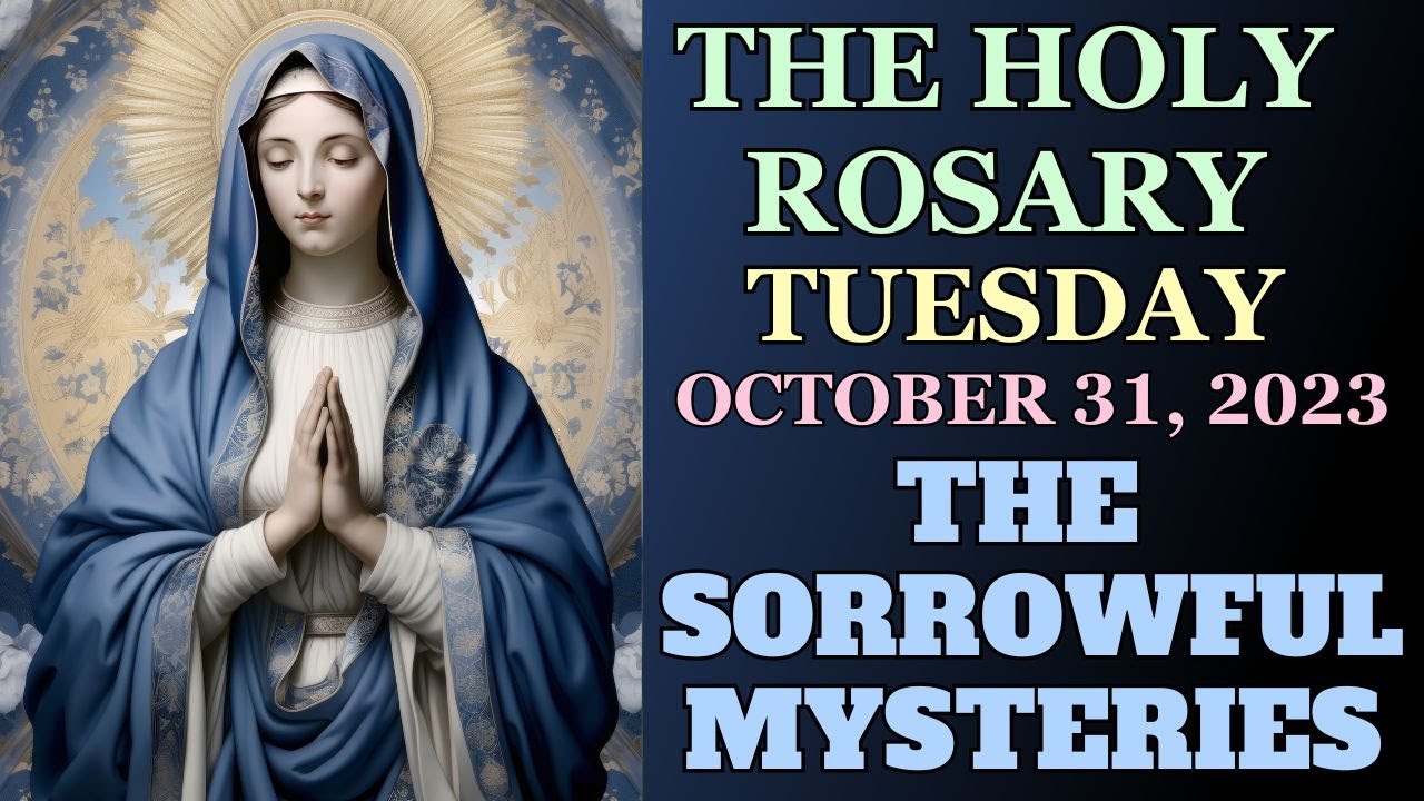 TUESDAY ROSARY October 31, 2023 SORROWFUL MYSTERIES OF THE ROSARY ...