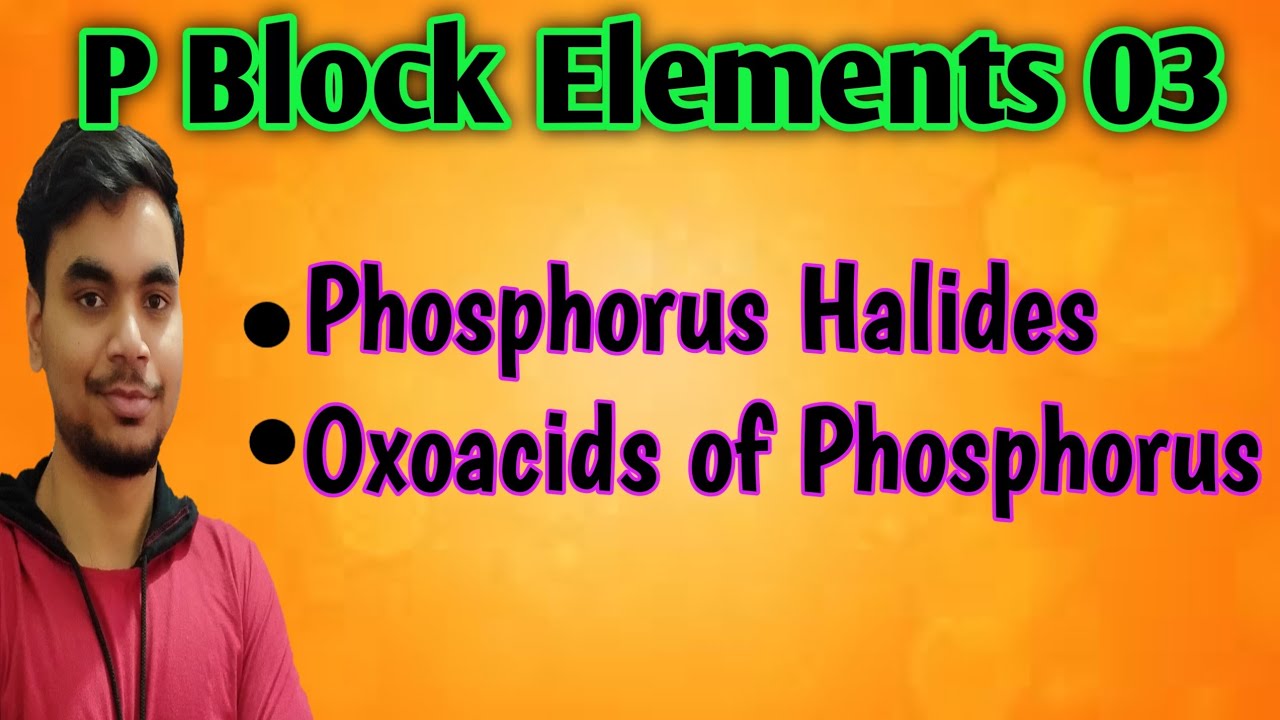 P Block Elements 03| Phosphorus Halides and Oxoacids of Phosphorus ...