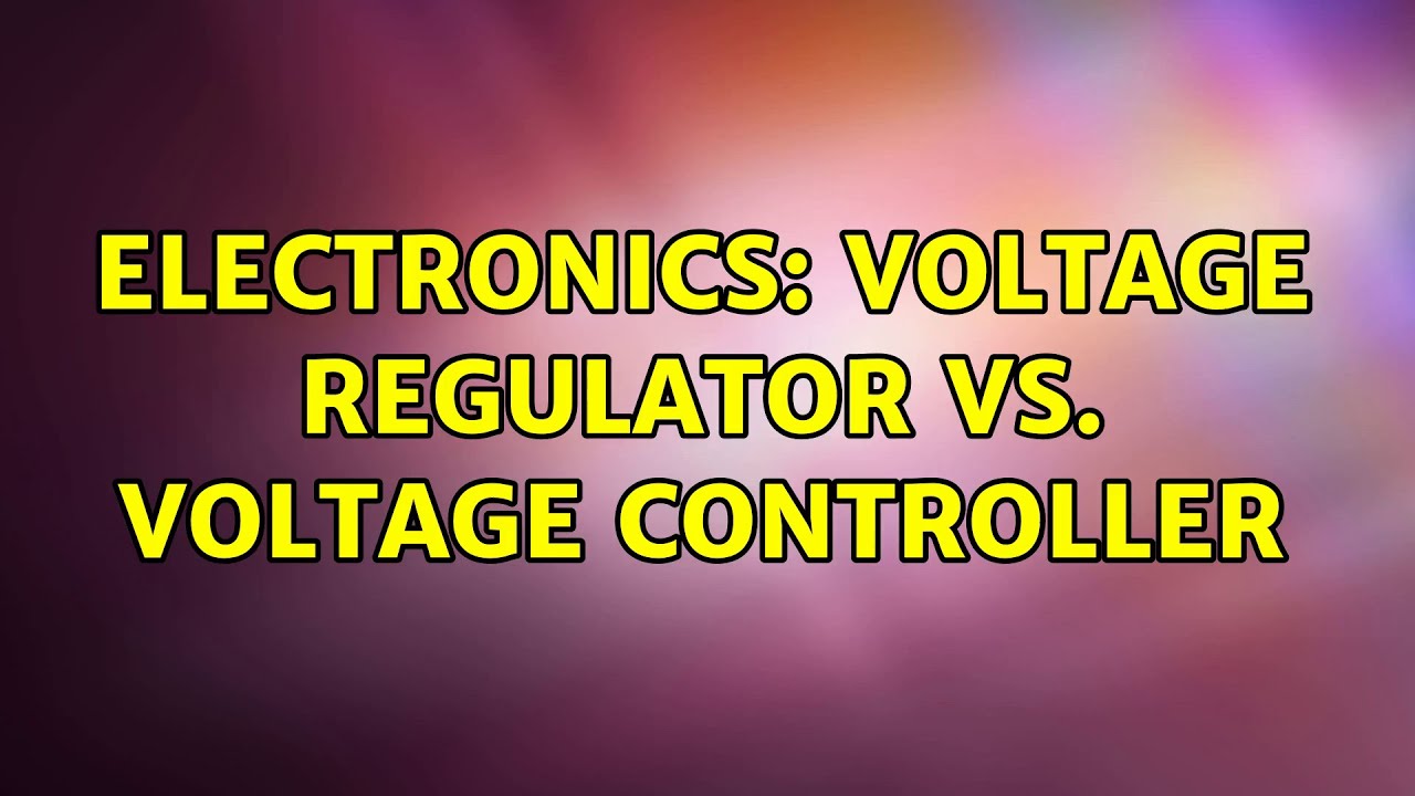 Electronics: Voltage regulator vs. voltage controller (2 Solutions ...
