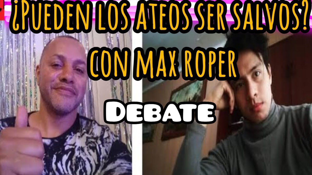 LOS ATEOS SE SALVAN !! DEBATE CON MAX ROPER - YouTube