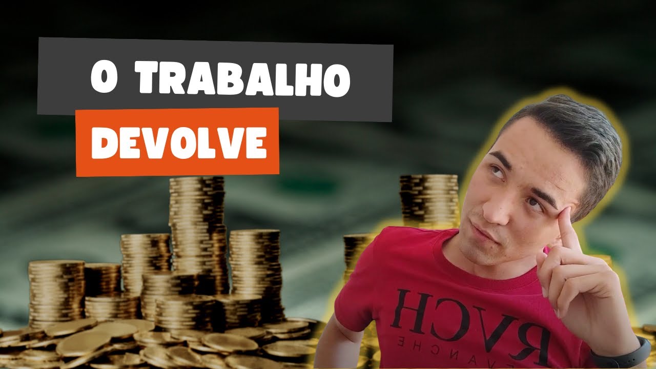 O Trabalho Devolve, SEMPRE Devolve! (Mesmo que você não seja bem pago AGORA) - YouTube