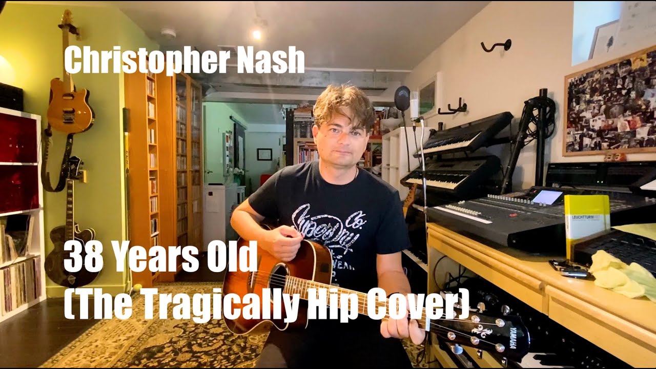 Christopher Nash - 38 Years Old (Tragically Hip Cover) - YouTube