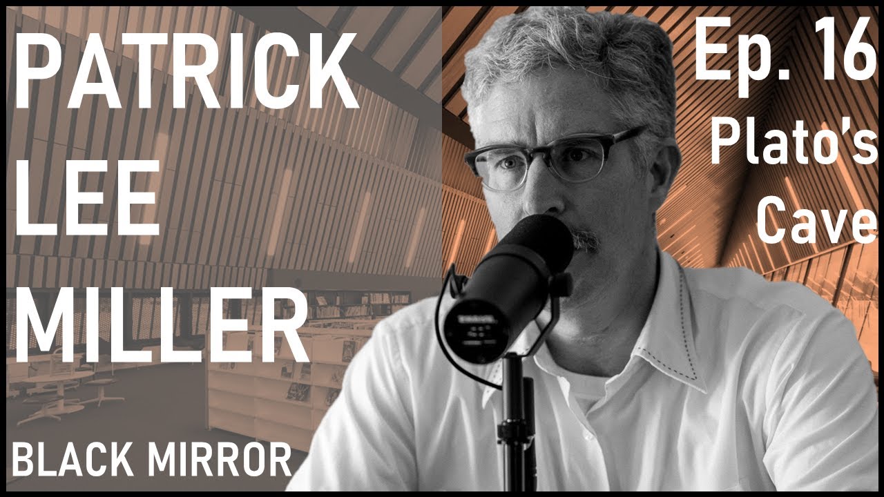 Plato's Cave Ep. 16 - (ft.) Patrick Lee Miller: Be Right Back and The Entire History of You ...