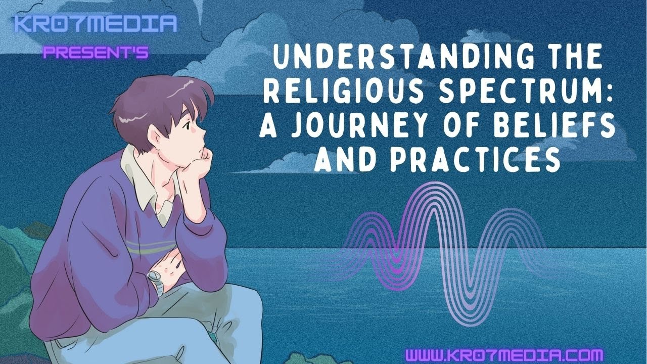 Understanding the Religious Spectrum: A Journey of Beliefs and ...