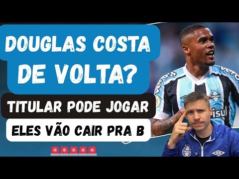 🚨DOUGLAS COSTA DE VOLTA AO GRÊMIO? | TITULAR PODE JOGAR | O INTER VAI CAIR PRA B!