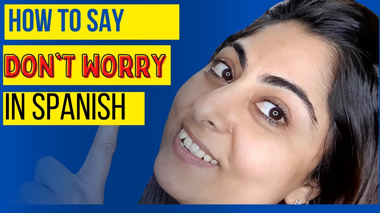Do not worry: 5 ways to say "no te preocupes" in Spanish - YouTube
