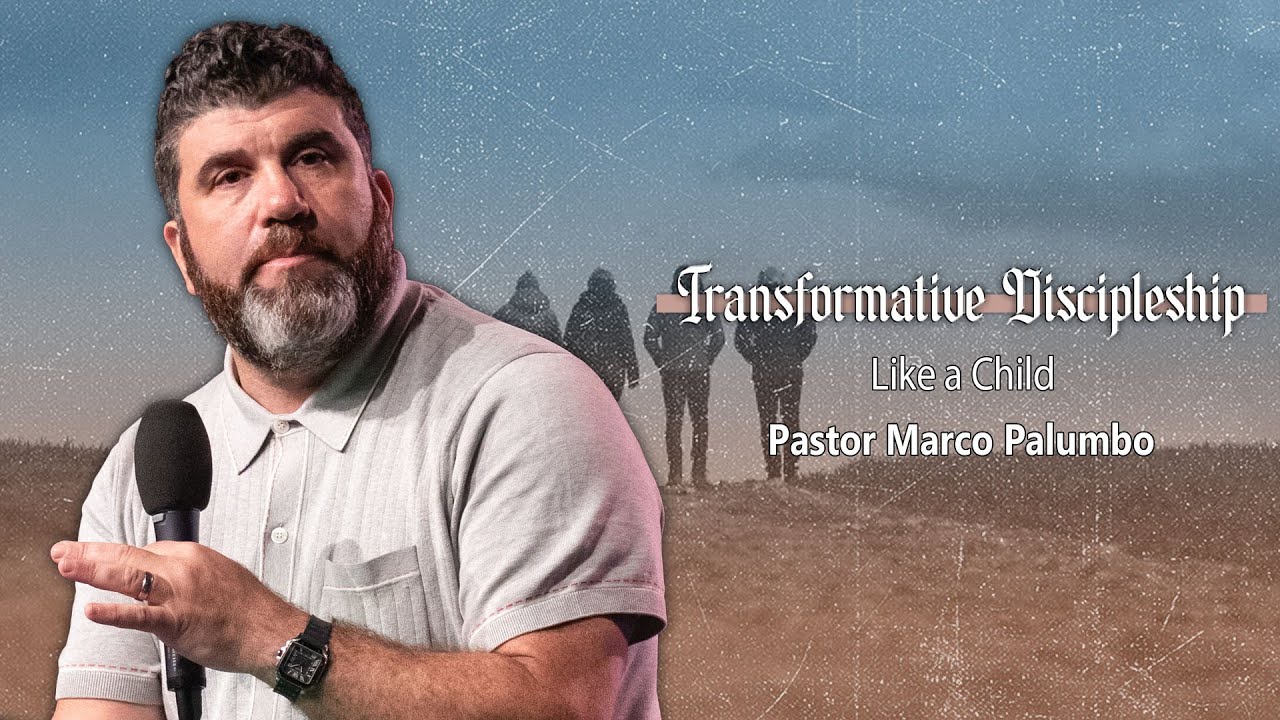 Transformative Discipleship: Like a Child - Pastor Marco Palumbo - YouTube