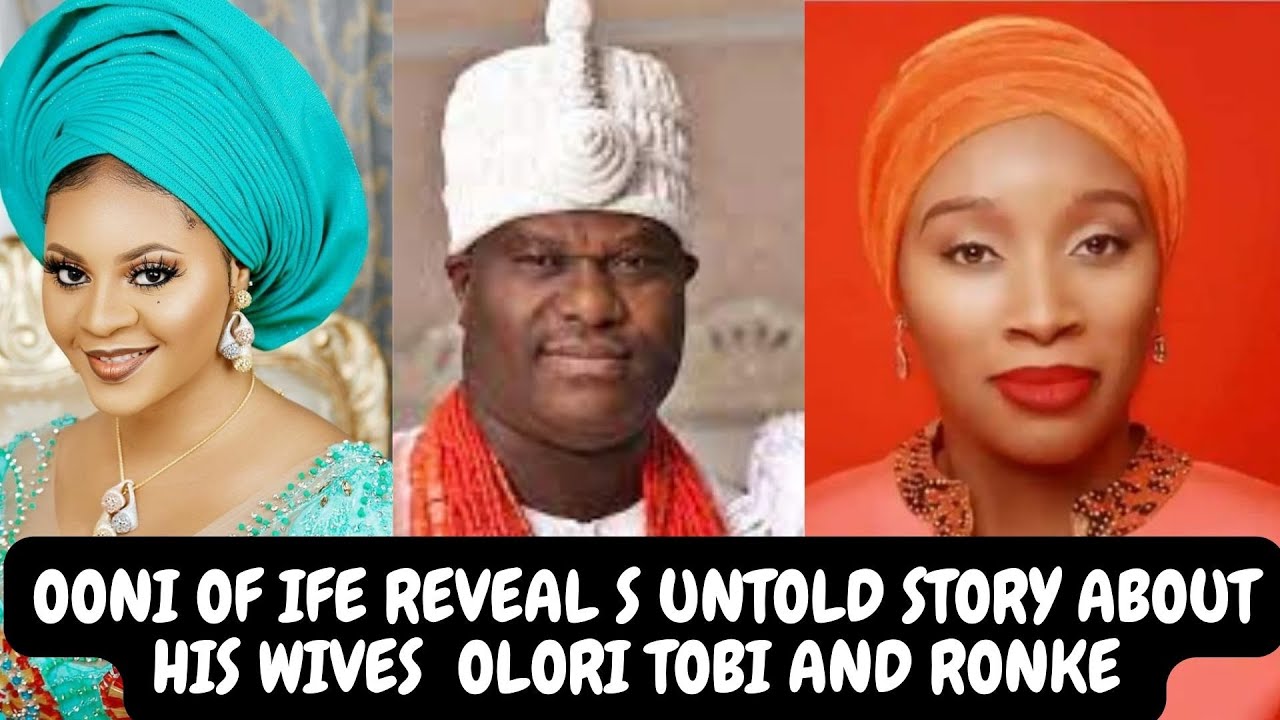 OONI OF IFE SHOCK EVERYONE AS HE REVEALS UNTOLD STORY OF HIS WIVES ...