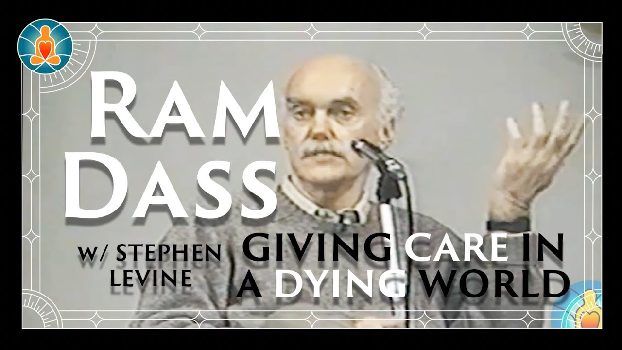 Ram Dass - Giving Care in a Dying World w/ Stephen Levine | [RESTORED ...