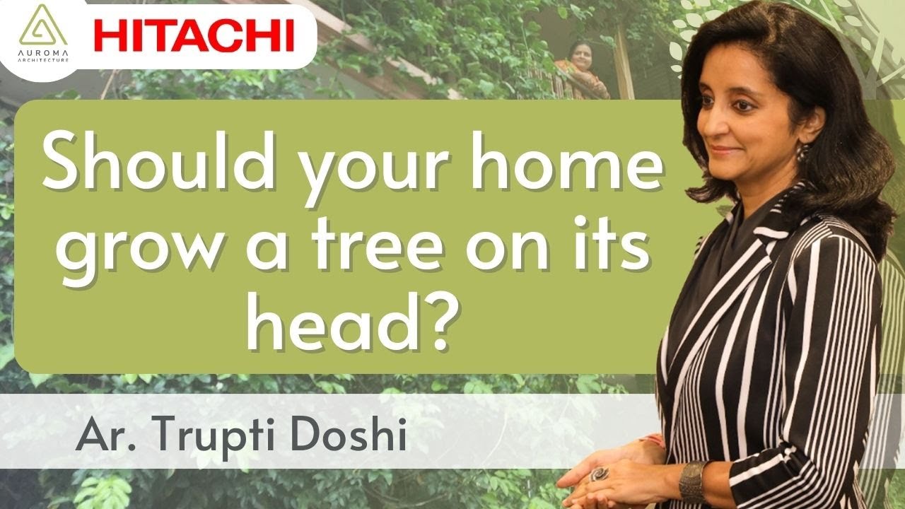Should your home grow a tree on its head? | Ar Trupti Doshi | Auroma ...