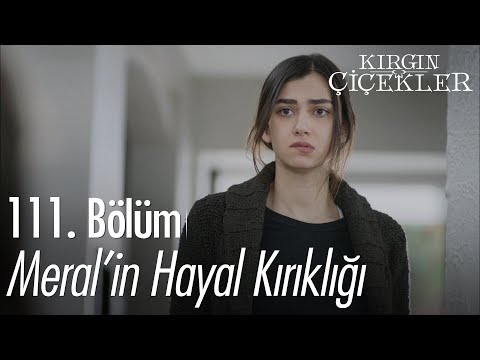 Meral'in hayal kırıklığı - Kırgın Çiçekler 111. Bölüm