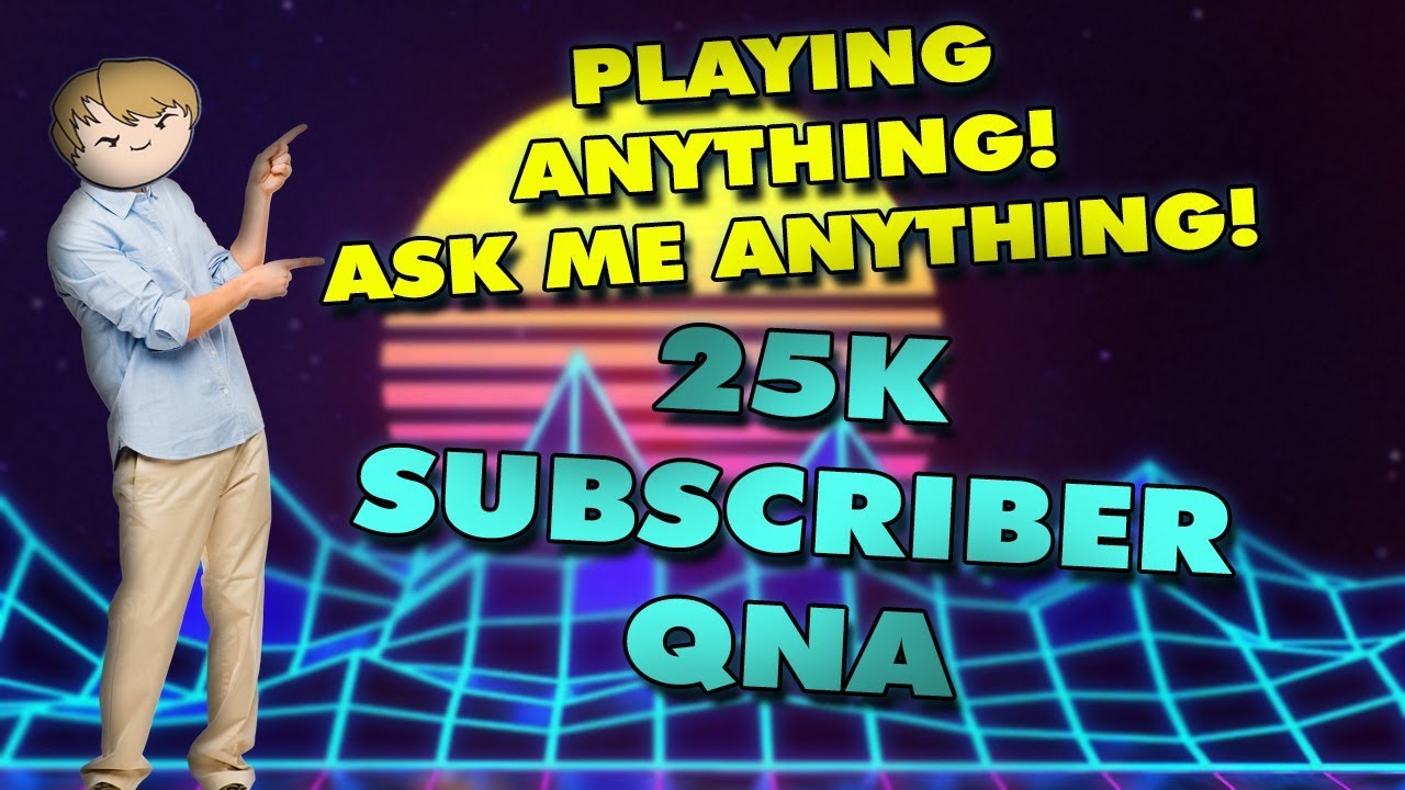25 THOUSAND SUBSCRIBERS Playing Anything Ask Me Anything YouTube 25 THOUSAND SUBSCRIBERS Playing Anything Ask Me Anything YouTube