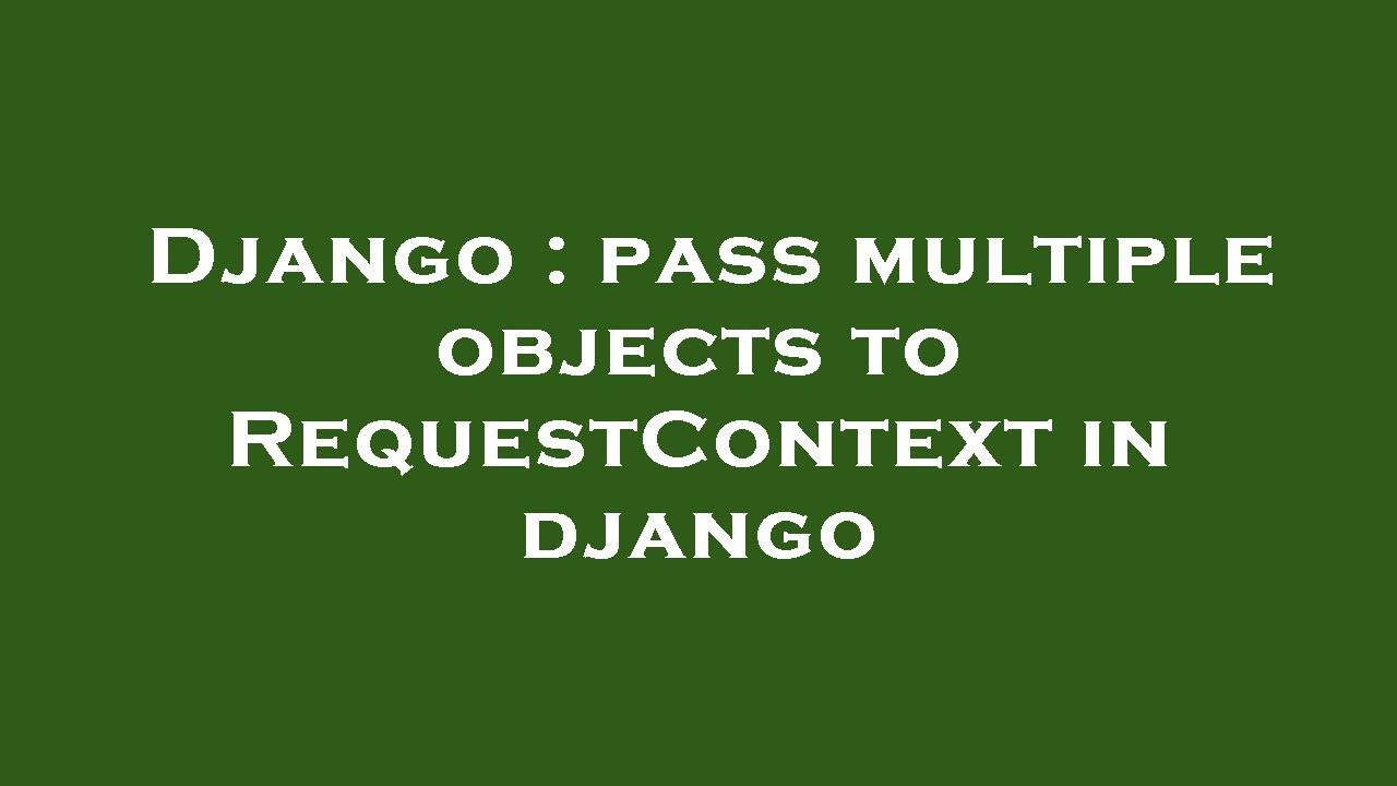 Django Pass Multiple Objects To Requestcontext In Django Youtube