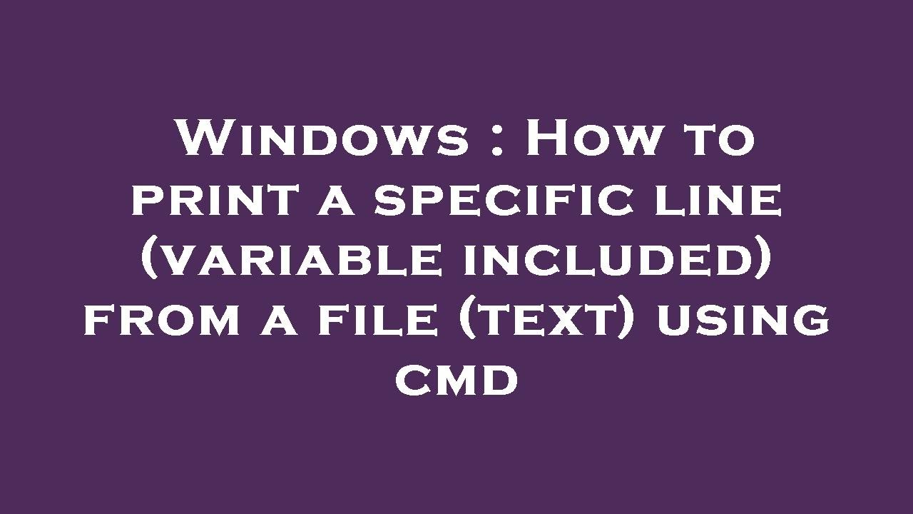 Windows How To Print A Specific Line variable Included From A File text Using Cmd YouTube Windows How To Print A Specific Line variable Included From A File text Using Cmd YouTube