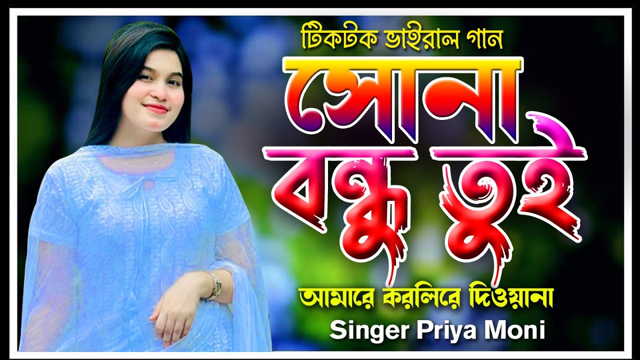Sona Bondhu Tui Amare | সোনা বন্ধু তুই আমারে | Singer Priya Moni | Song ...