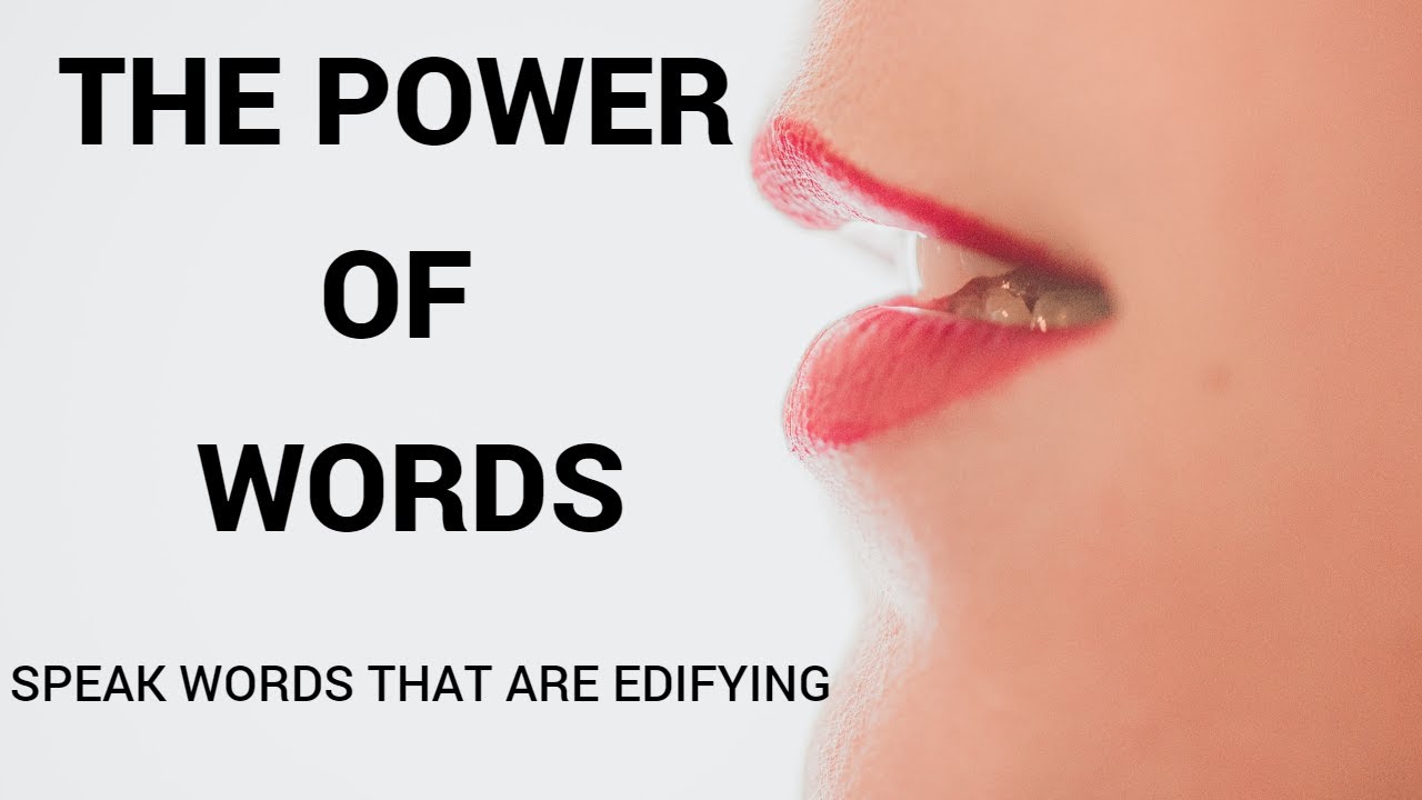 THE POWER OF WORDS: SPEAK WORDS THAT ARE EDIFYING - YouTube