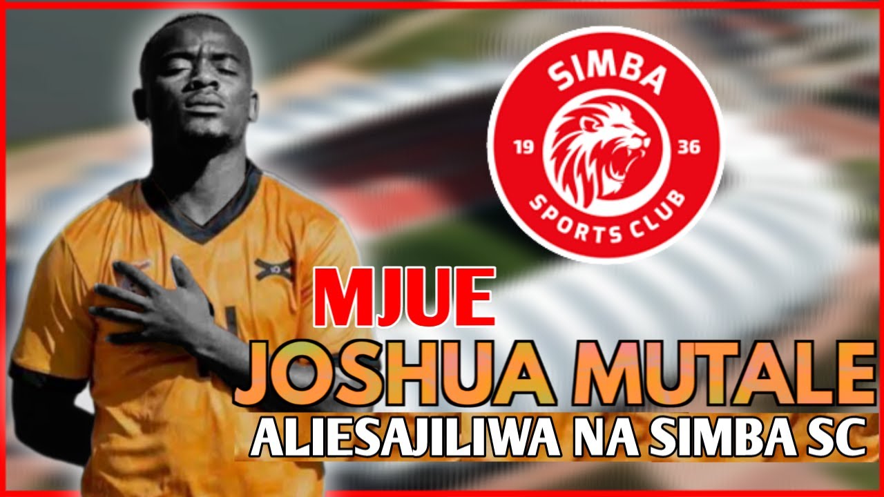 DONE DEAL JOSHUA MUTALE/SABABU ZILIZOWAFANYA SIMBA KUMSAJILI JOSHUA ...