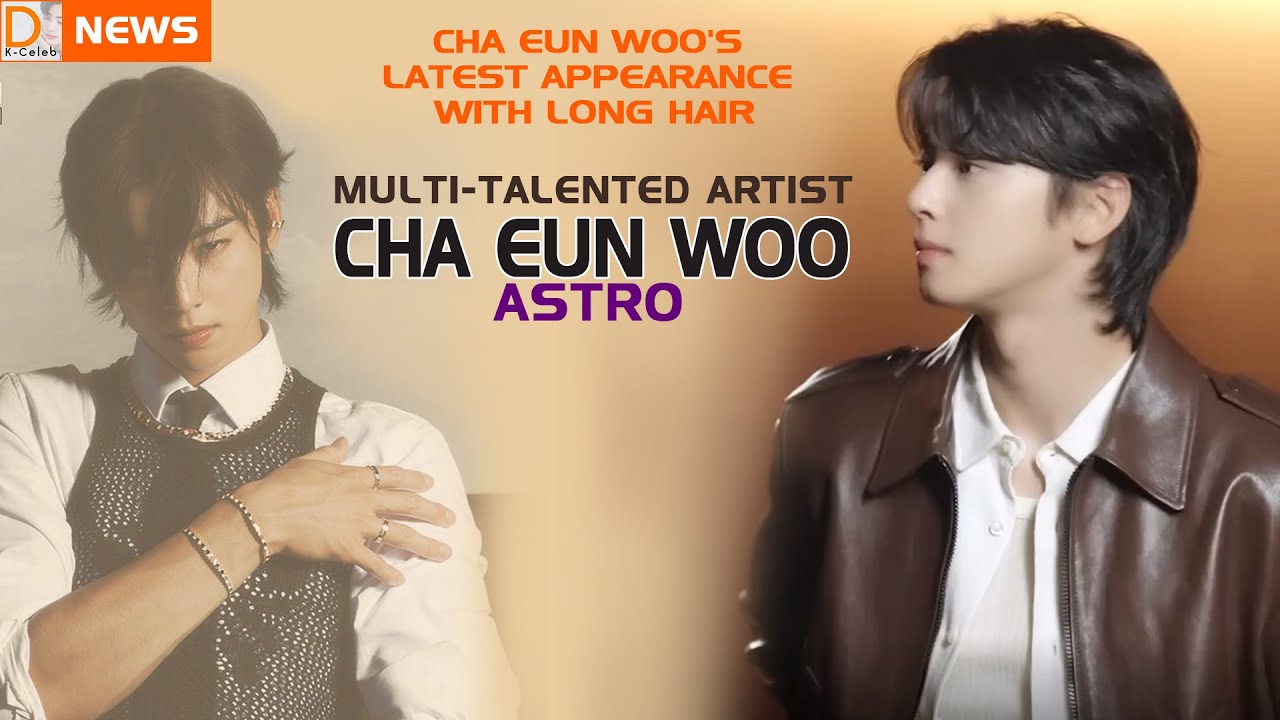 Cha Eun Woo creates a new chapter of nostalgia with his long hairstyle ...