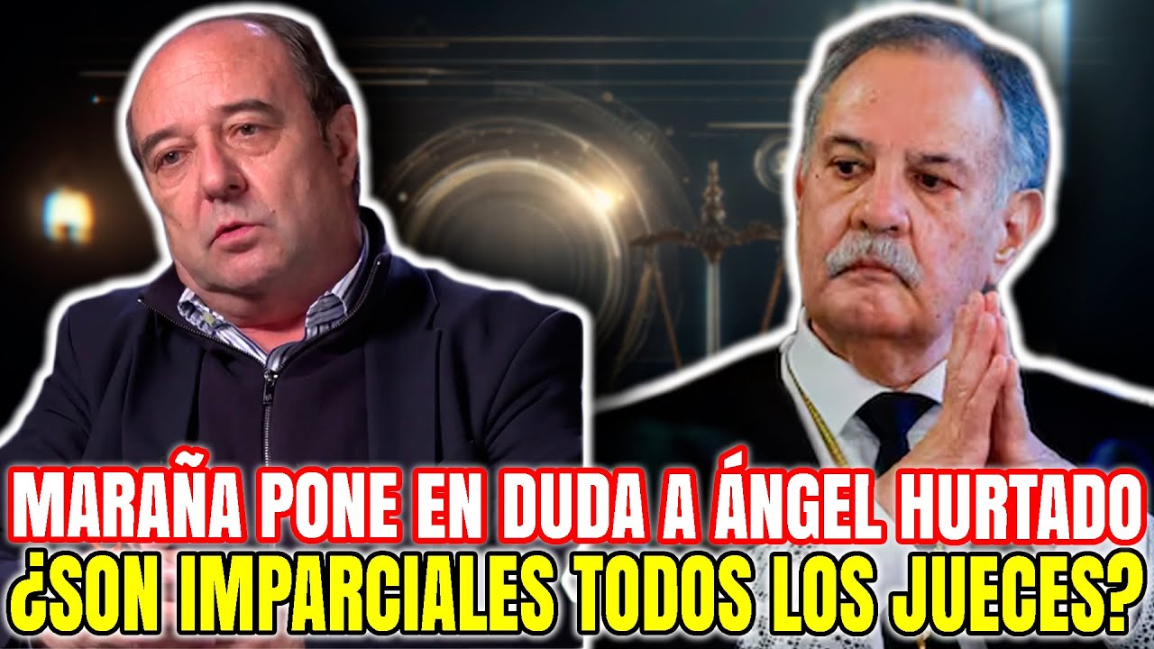 ¿Son imparciales todos los jueces? Maraña pone en duda a Ángel Hurtado - YouTube