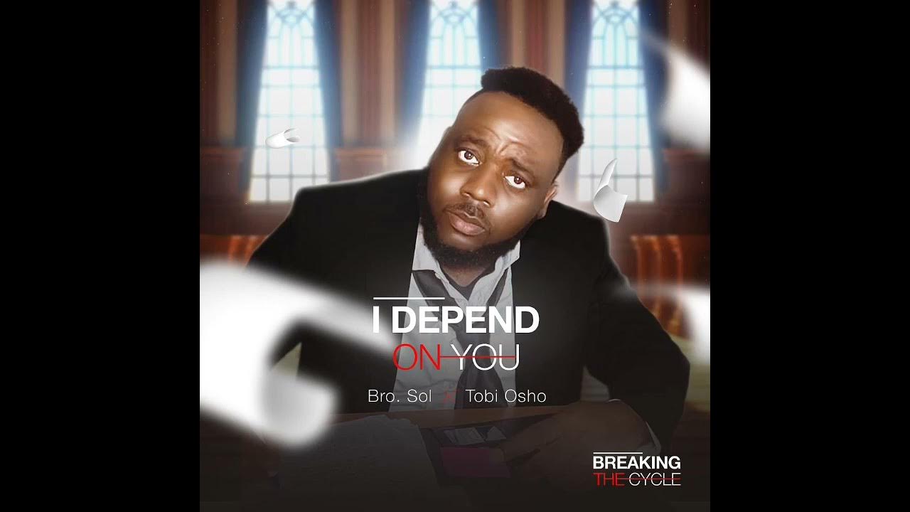 I DEPEND ON YOU - BRO SOL ft TOBI OSHO - YouTube Music
