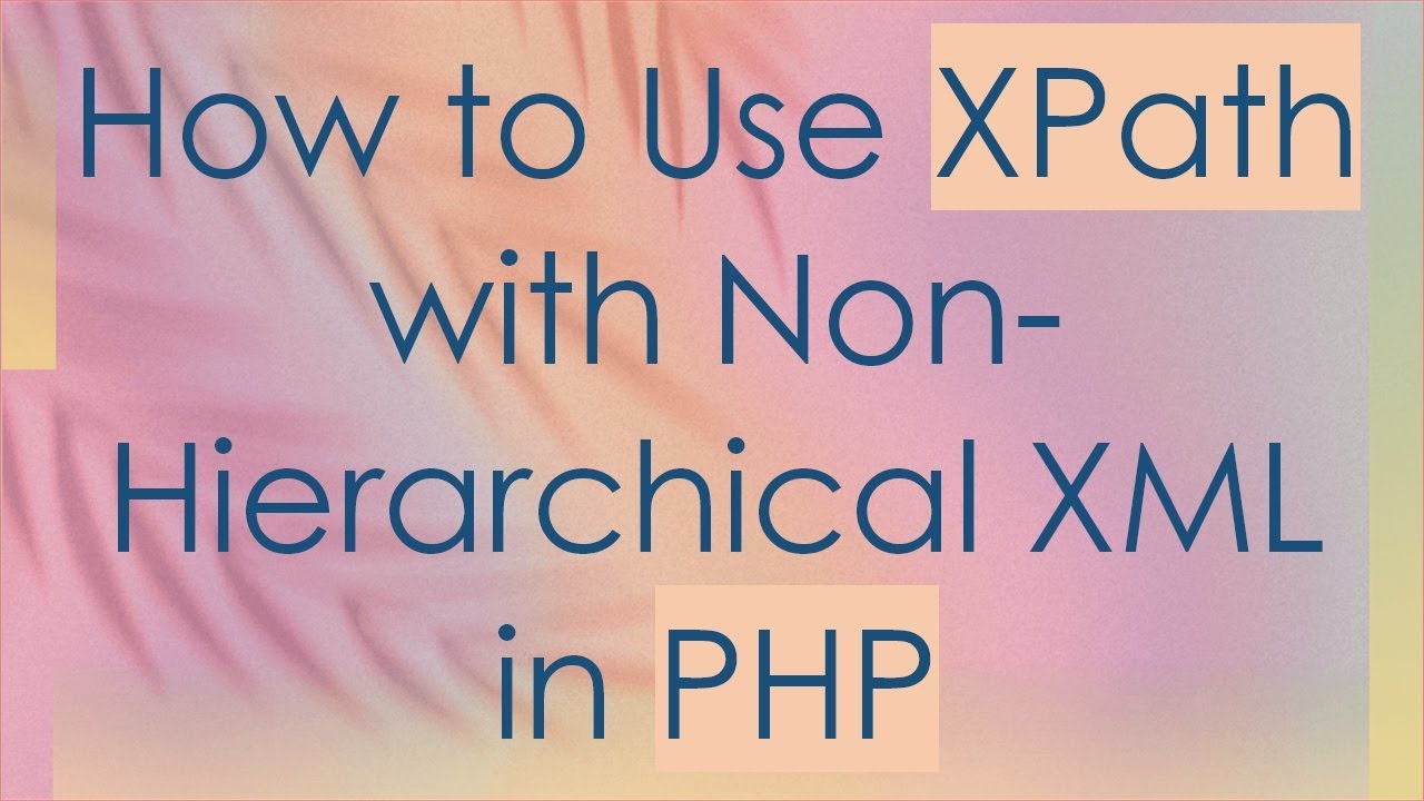 How to Use XPath with Non-Hierarchical XML in PHP - YouTube