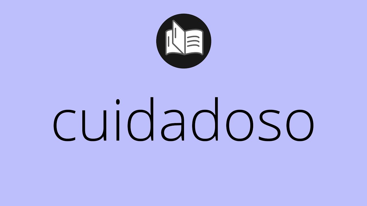 Que significa CUIDADOSO • cuidadoso SIGNIFICADO • cuidadoso DEFINICIÓN ...