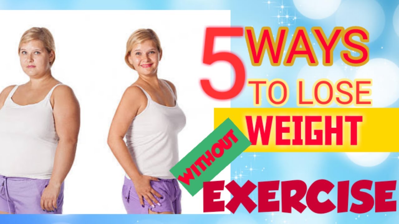 HOW I LOST WEIGHT WITHOUT EXERCISE | FIVE WAYS TO LOSE WEIGHT WITHOUT ...
