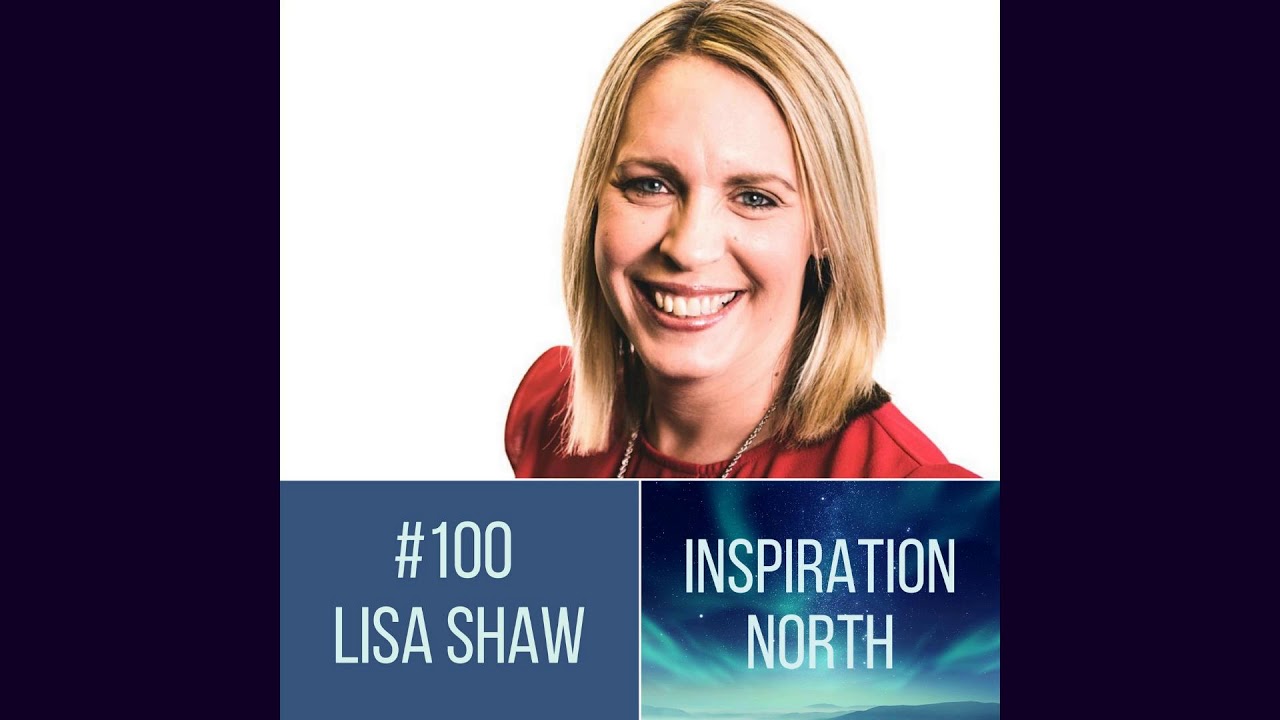 #100 Lisa Shaw - Don’t be afraid to say yes to opportunities! - YouTube