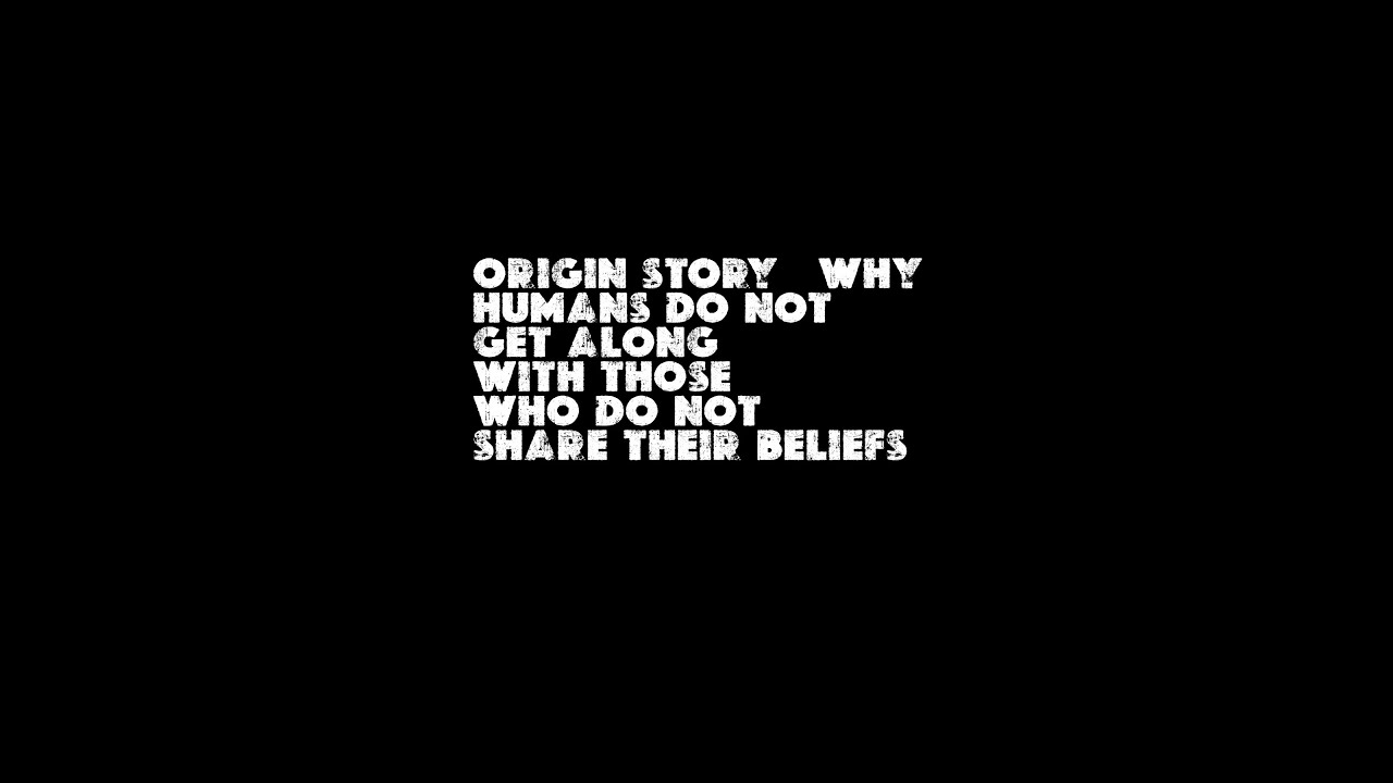 ORIGIN STORY - WHY HUMANS DO NOT GET ALONG WITH THOSE WHO DO NOT SHARE ...