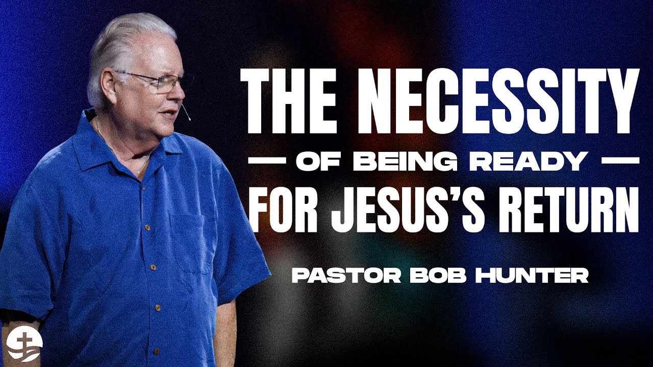 The Necessity of Being Ready for Jesus’s Return | Pastor Bob Hunter ...