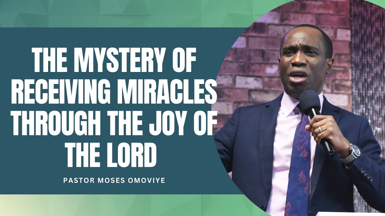 The Mystery of Receiving Miracles Through The Joy of The Lord I Pastor Moses Omoviye - YouTube