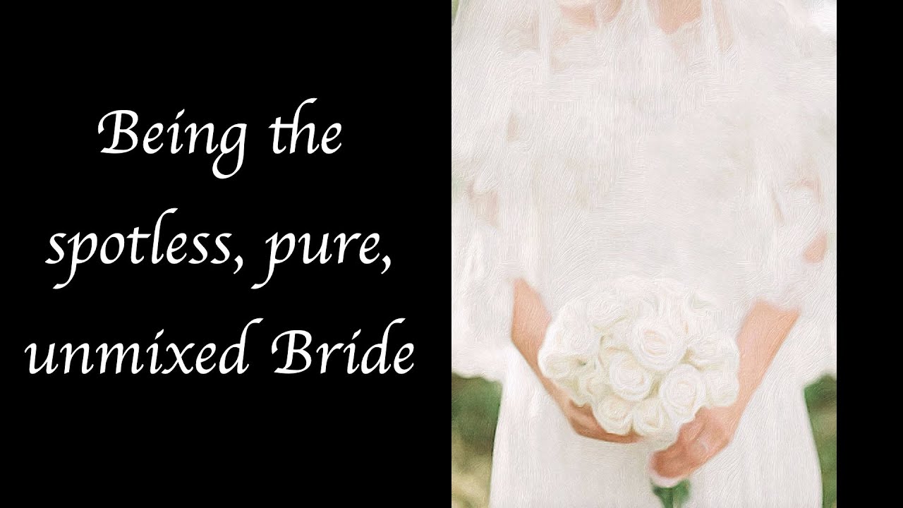 Message from 12-18-24: The Spotless, Pure, Unmixed Bride - YouTube