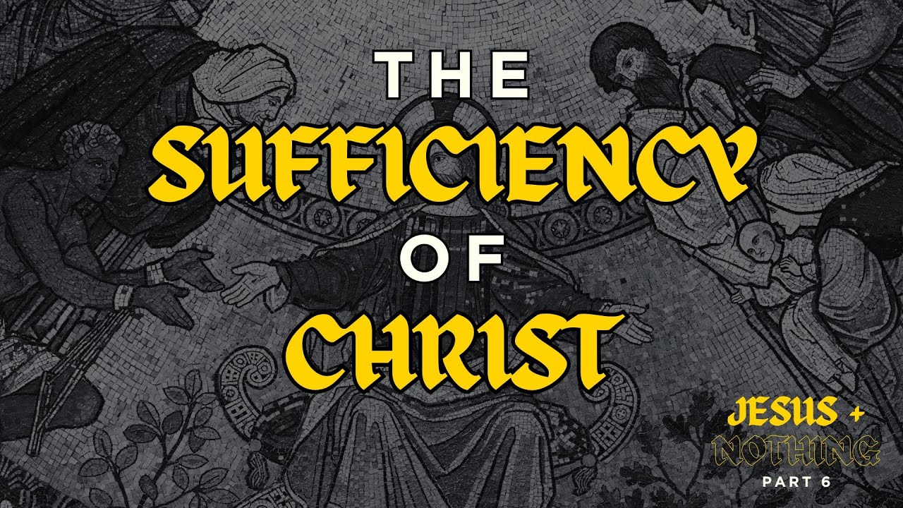 Jesus + Nothing, Part 6: "The Sufficiency of Christ" - YouTube