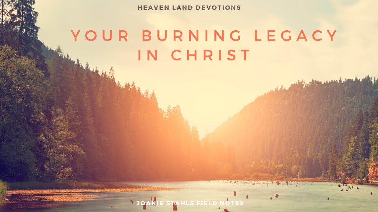 Heaven Land Devotions - Your Burning Legacy in Christ - YouTube