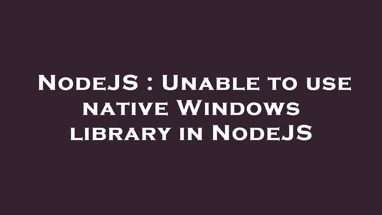 Nodejs Unable To Use Native Windows Library In Nodejs Youtube 3037