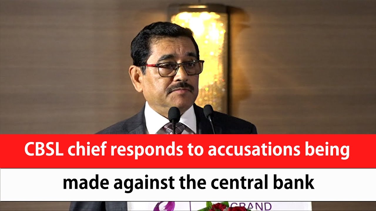 CBSL chief responds to accusations being made against the central bank ...