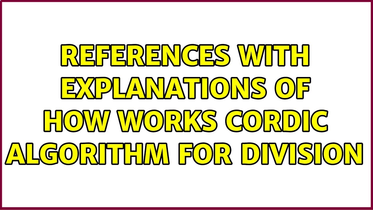 References with explanations of how works CORDIC algorithm for division ...