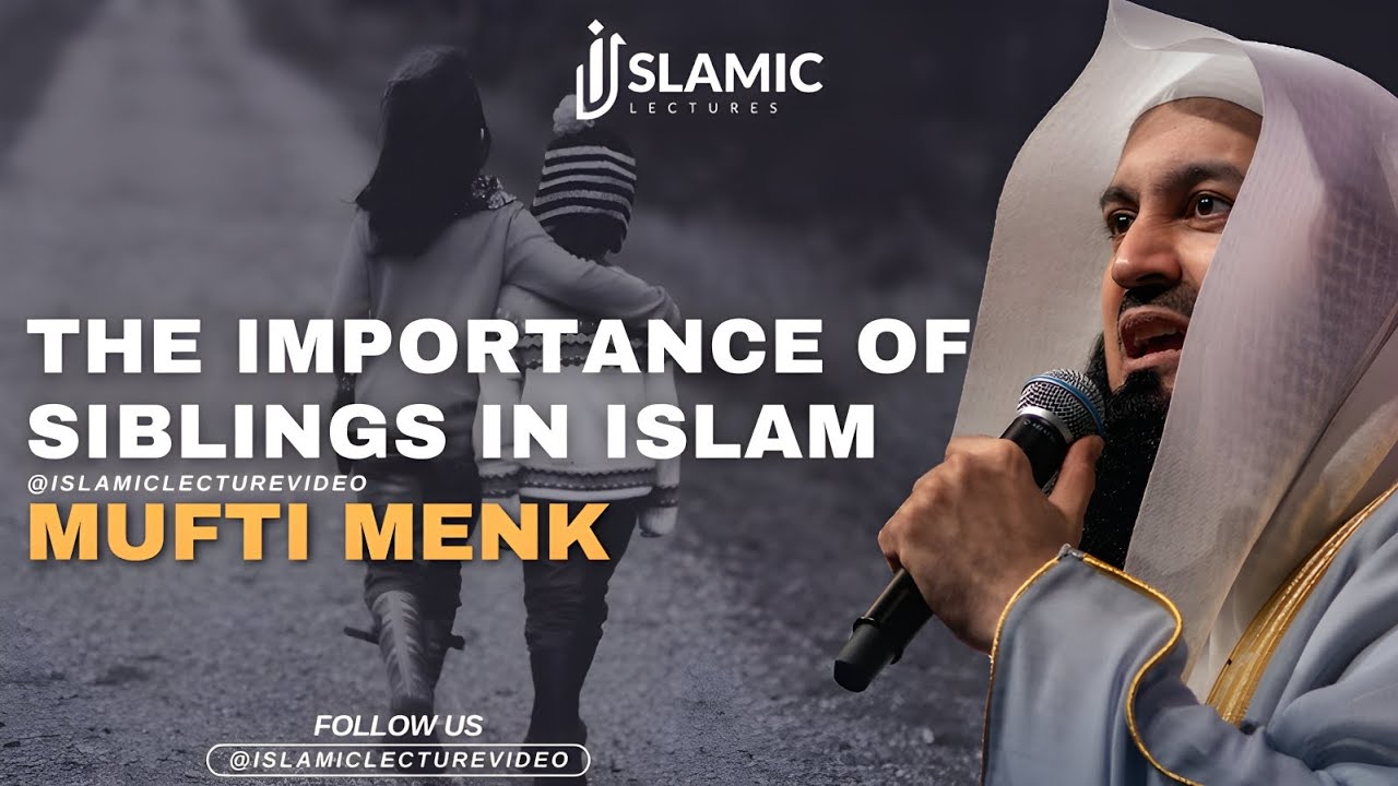 Strengthening Family Bonds: The Importance of Siblings in Islam - Mufti ...