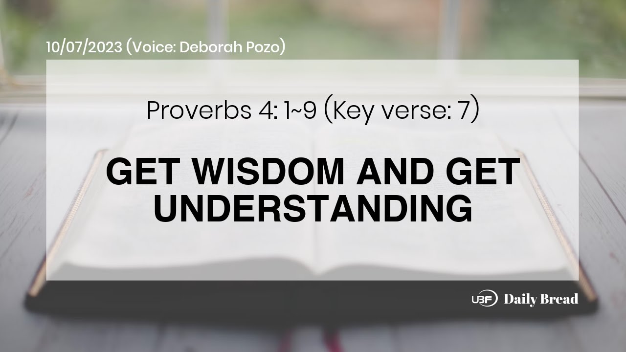 GET WISDOM AND GET UNDERSTANDING, Pro 4:1~9, 10/07/2023 / UBF Daily ...