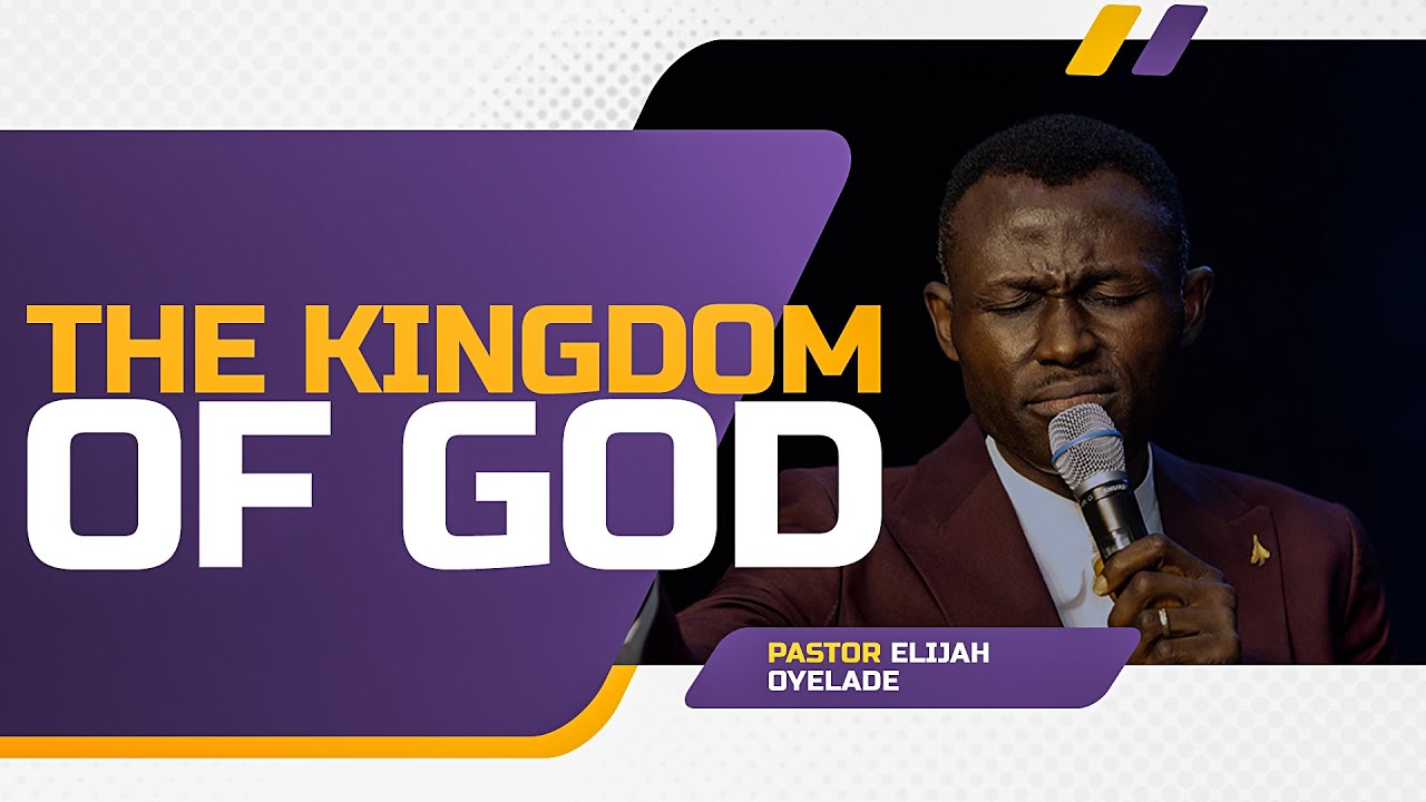 THE KINGDOM OF GOD - PASTOR ELIJAH OYELADE - YouTube