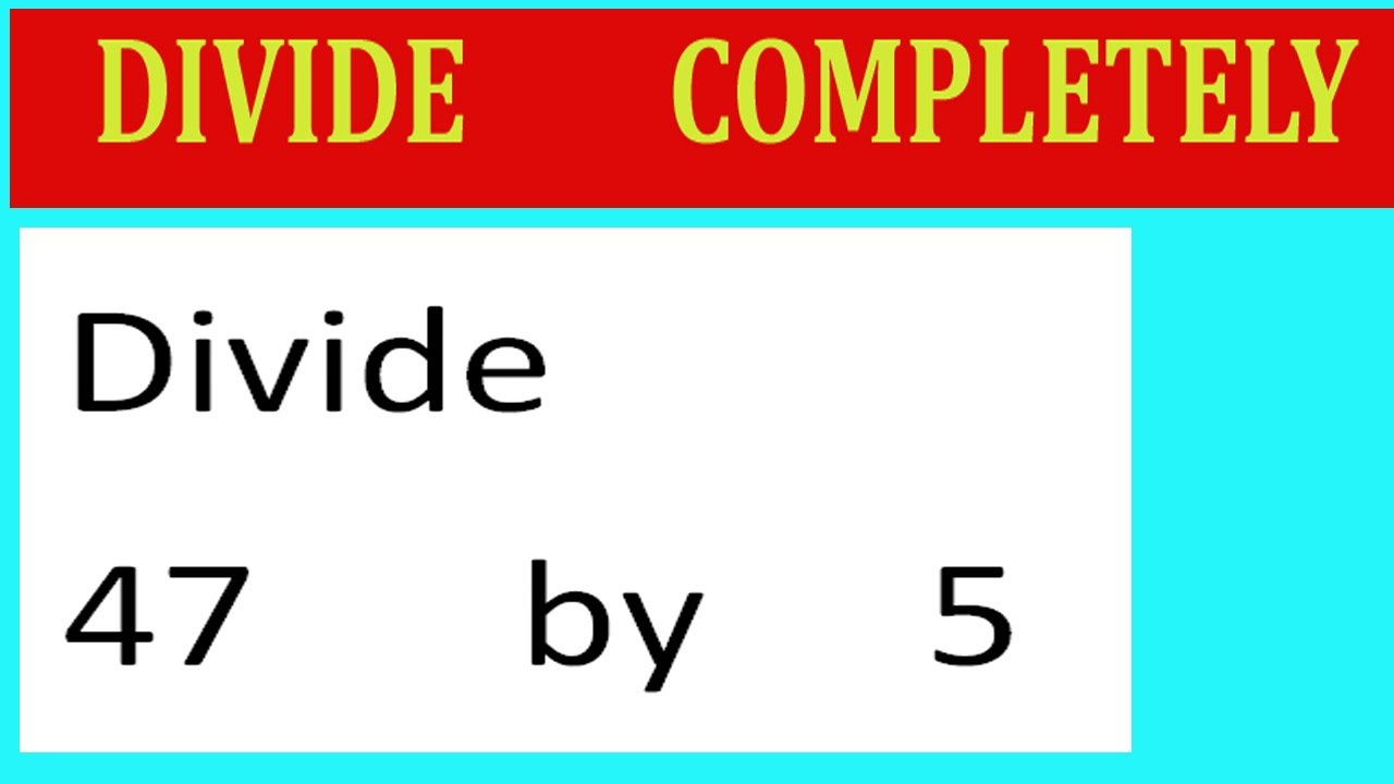 Divide 47 by 5 Divide completely - YouTube