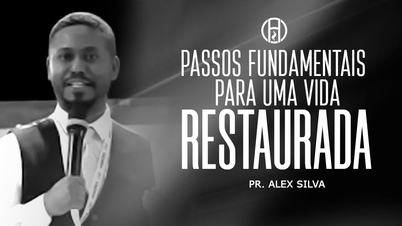 Passos fundamentais para uma vida restaurada! | Pr. Alex Silva. - YouTube