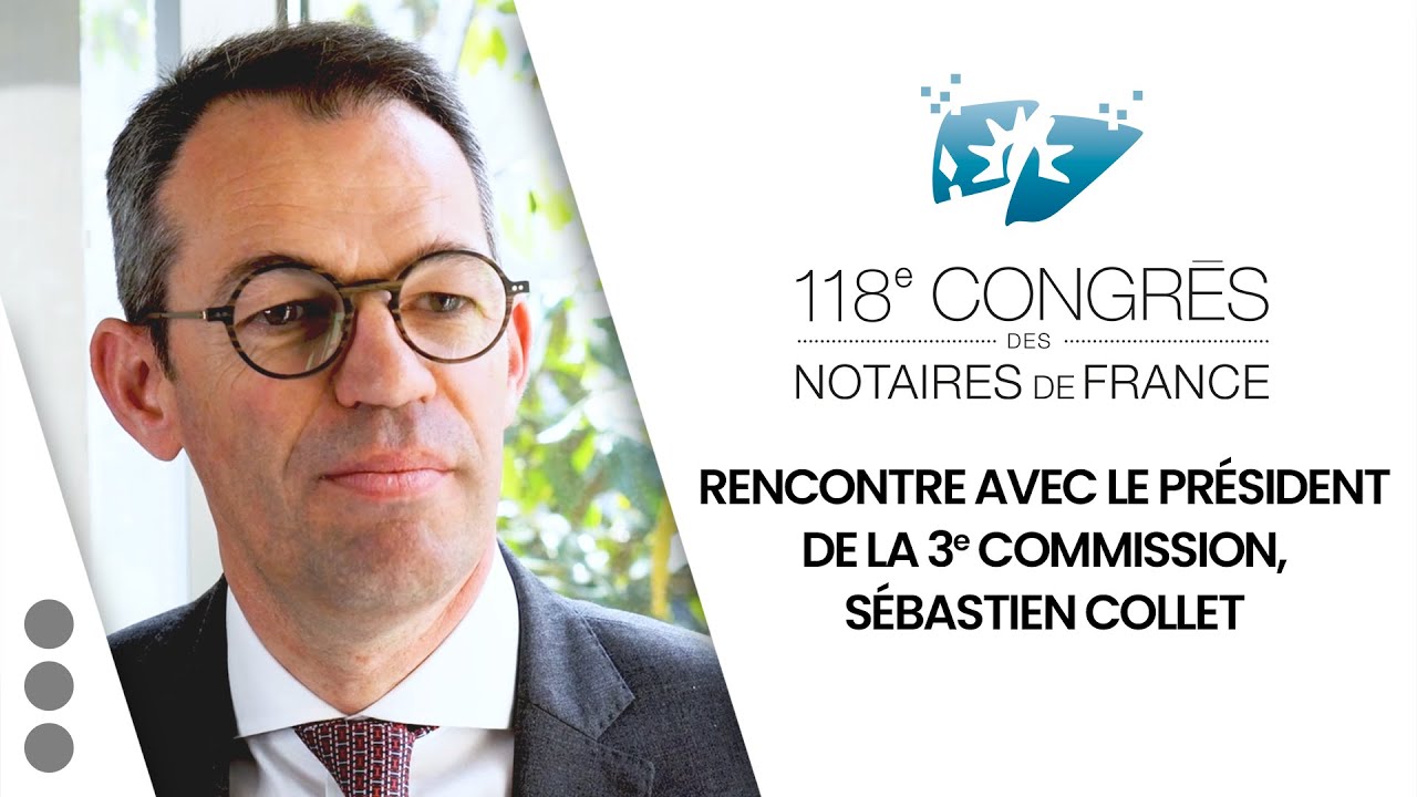 118e Congrès des notaires : rencontre avec le président de la 3e ...