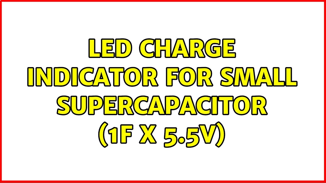Led charge indicator for small supercapacitor (1F x 5.5v) (2 Solutions ...