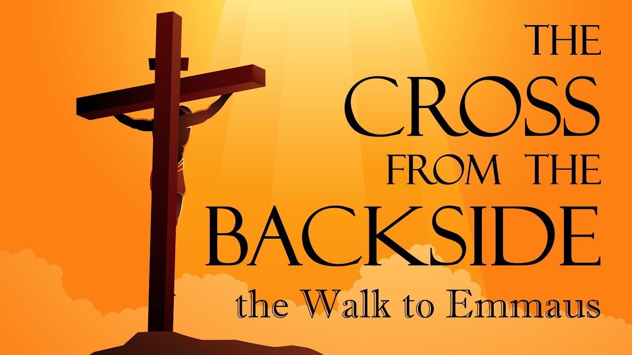 4-7 Traditional Service–The Cross from the Backside: The Walk to Emmaus ...