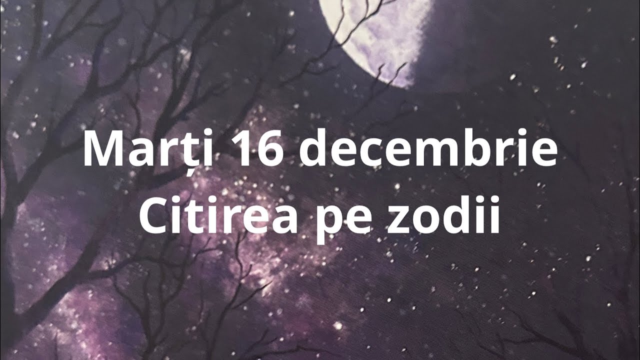 Marți 16 decembrie 😘🤗 ️ citirea pe zodii !! - YouTube