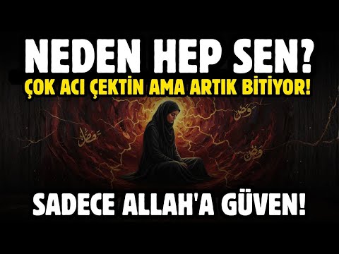 NEDEN HEP SEN? ÇOK ACI ÇEKTİN AMA ARTIK BİTİYOR! SADECE ALLAH'A GÜVEN!