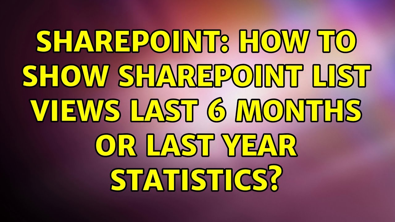 Sharepoint: How to show SharePoint List views last 6 months or last ...