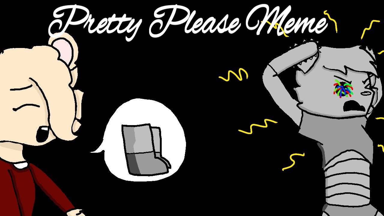 Pretty Please Meme - YouTube